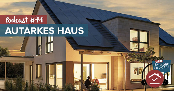 Hausbau-Podcast #071: Autarkes Haus bauen: So könnte es klappen